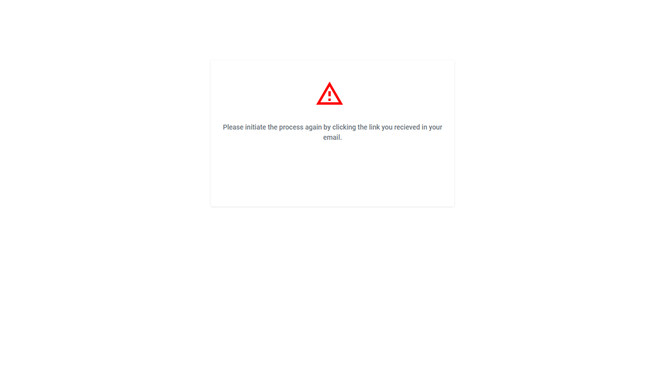 Please initiate the process again by clicking the link you recieved in ...